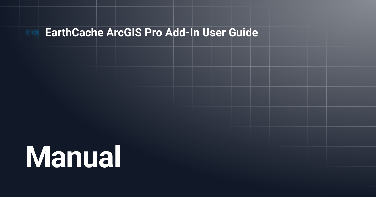Manual | EarthCache ArcGIS Pro Add-In User Guide
