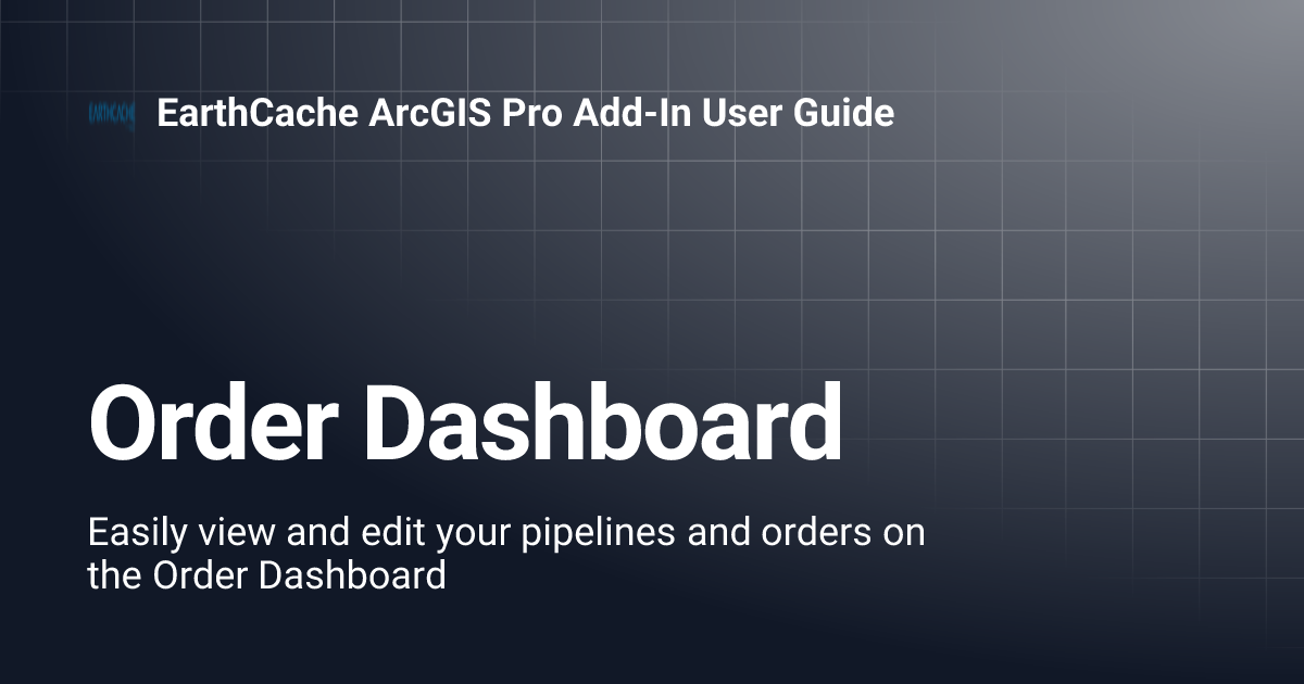 Order Dashboard | EarthCache ArcGIS Pro Add-In User Guide
