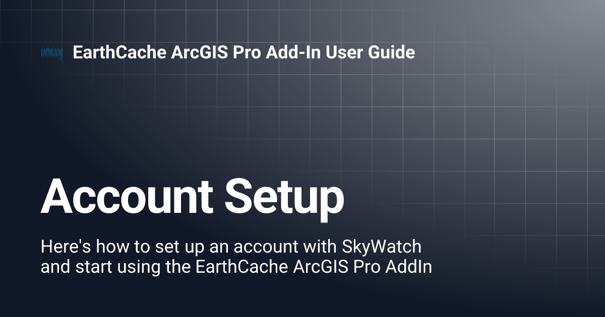 Account Setup | EarthCache ArcGIS Pro Add-In User Guide