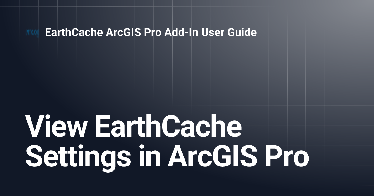 View EarthCache Settings in ArcGIS Pro | EarthCache ArcGIS Pro Add-In ...
